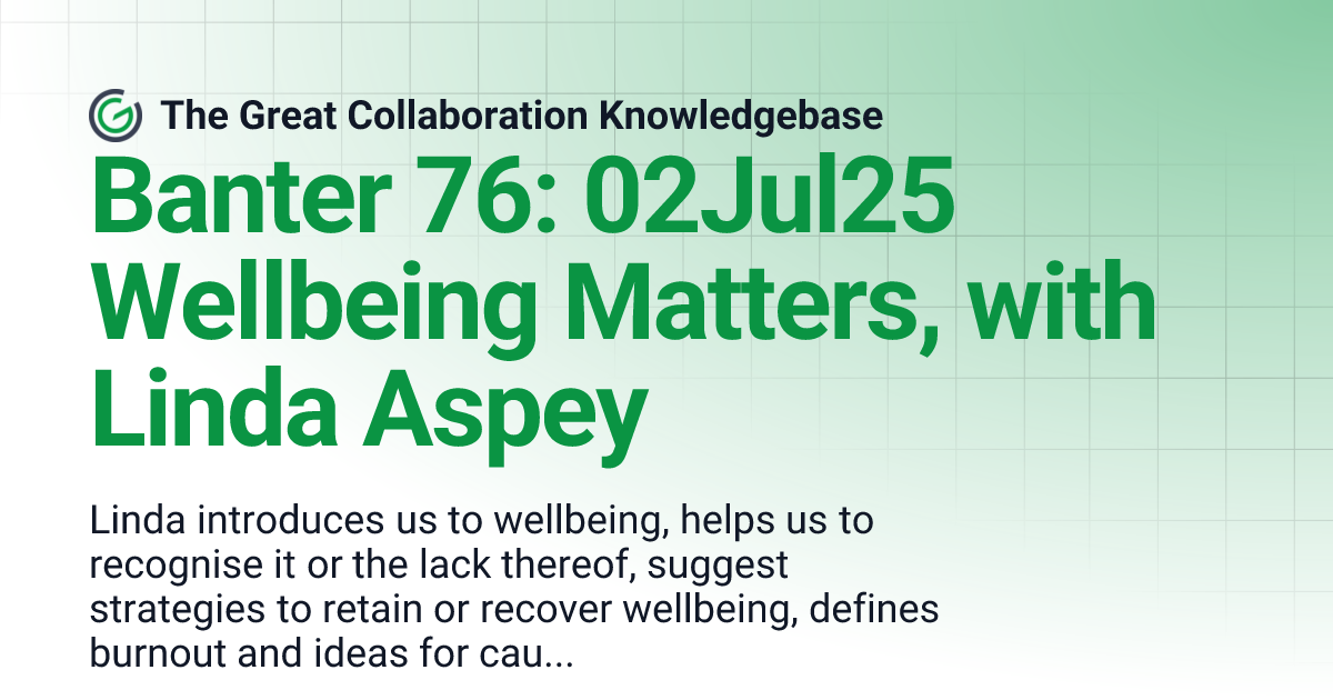 Banter 76: 02Jul25 Wellbeing Matters, with Linda Aspey | The Great Collaboration Knowledgebase