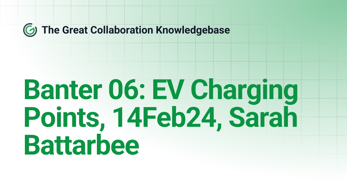 Banter 06: EV Charging Points, 14Feb24, Sarah Battarbee | The Great Collaboration Knowledgebase